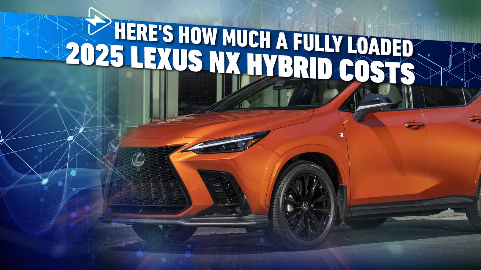 Here's How Expensive A Fully Loaded 2025 Lexus NX Hybrid Can Get